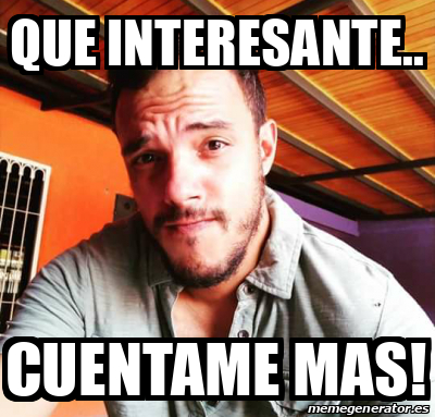 Meme Personalizado - Que interesante.. Cuentame mas! - 31823499