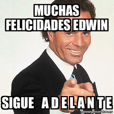 Meme Julio Iglesias - muchas felicidades edwin sigue a d e l a n t e ...