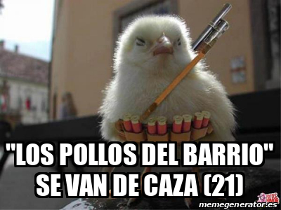 Meme Personalizado - "LOS POLLOS DEL BARRIO" SE VAN DE CAZA (21) - 31823637