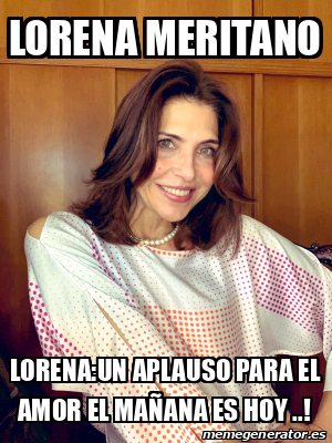 Meme Personalizado - LORENA MERITANO LORENA:UN APLAUSO PARA EL AMOR EL ...