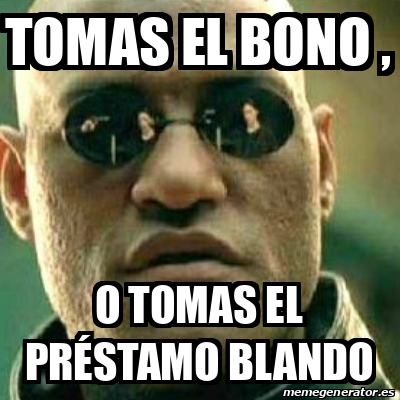 Meme What If I Told You - Tomas el bono , O tomas el préstamo blando ...