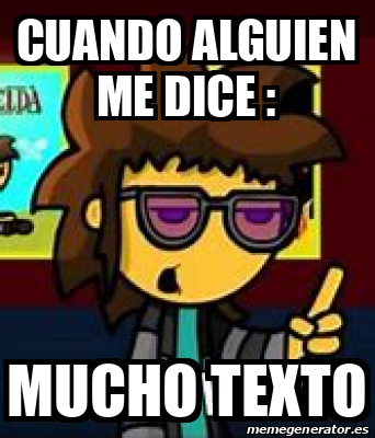 Meme Personalizado - cuando alguien me dice : mucho texto - 31824347