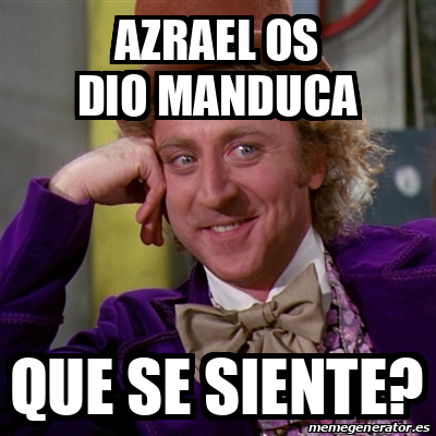 Meme Willy Wonka - azrael os dio manduca que se siente? - 31824363