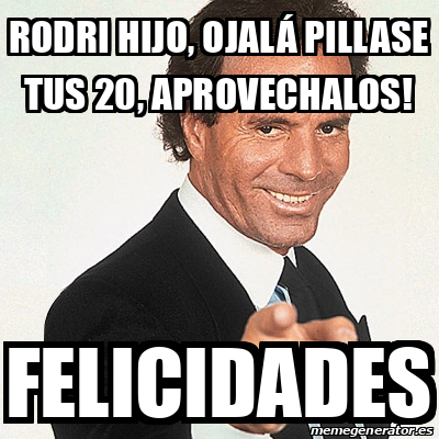 Meme Julio Iglesias - Rodri hijo, ojalá pillase tus 20, aprovechalos ...