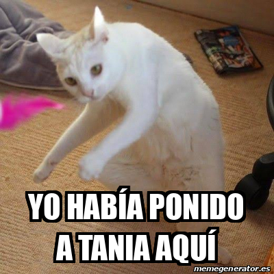 Meme Personalizado - Yo había ponido a Tania aquí - 31824653