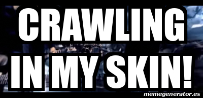 Meme Personalizado - Crawling In my skin! - 31824710