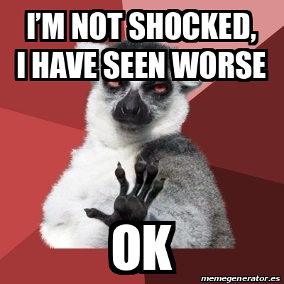 Meme Chill Out Lemur - I’m not shocked, I have seen worse ok - 31824974