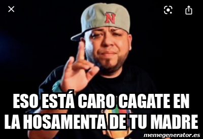 Meme Personalizado - Eso está caro cagate en la hosamenta de tu madre ...
