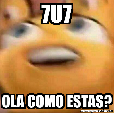 Meme Personalizado - 7u7 ola como estas? - 31825158