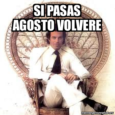 Meme Personalizado - Si pasas agosto volvere - 31825159