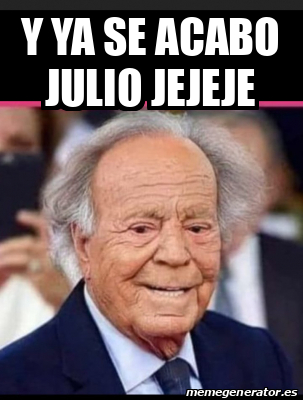 Meme Personalizado - Y ya se acabo julio jejeje - 31825165