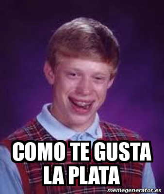 Meme Personalizado - Como te gusta la plata - 31825539