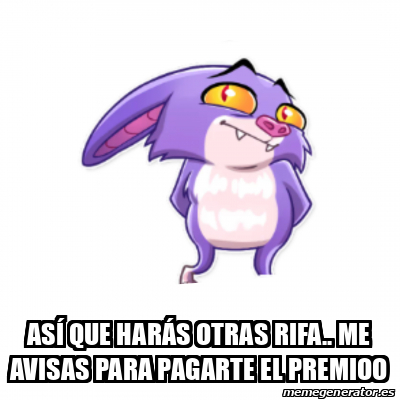 Meme Personalizado - Así que harás otras rifa.. me avisas para pagarte ...