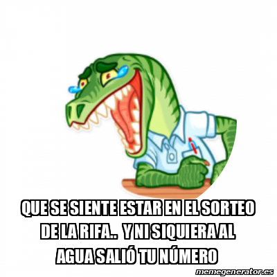Meme Personalizado - Que se siente estar en el sorteo de la rifa.. y ni ...