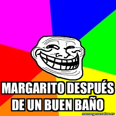 Meme Troll - Margarito después de un buen baño - 31825754