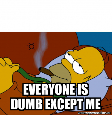 Meme Personalizado - everyone is dumb except me - 31825848
