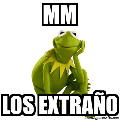 Meme Kermit the frog - Mm los extraño - 31825904