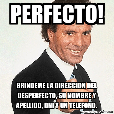 Meme Julio Iglesias - Perfecto! brindeme la direccion del desperfecto ...
