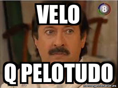Meme Personalizado - velo q pelotudo - 31826087