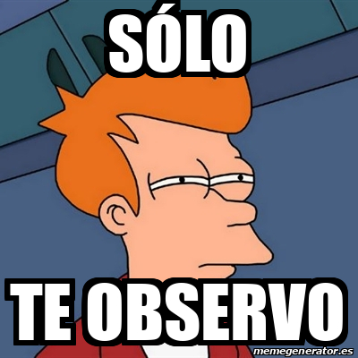 Meme Futurama Fry - sólo TE OBSERVO - 31826110