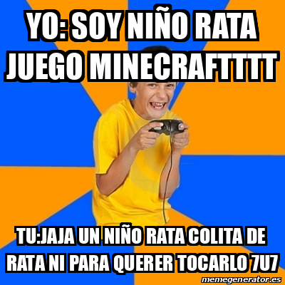 Meme Annoying Gamer Kid - yo: soy niño rata juego minecraftttt tu:jaja ...