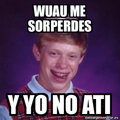 Meme Bad Luck Brian - wuau me sorperdes Y YO NO ATI - 31826349
