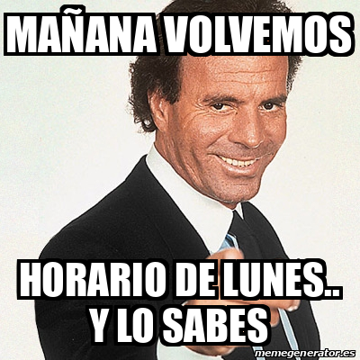 Meme Julio Iglesias - mañana volvemos horario de lunes.. y lo sabes ...