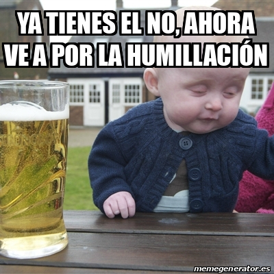 Meme Drunk Baby - Ya tienes el no, ahora ve a por la humillación - 31826484