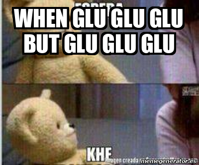 Meme Personalizado - WHEN GLU GLU GLU BUT GLU GLU GLU - 31826486