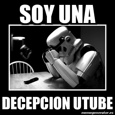 Meme Sad Trooper - SOY UNA DECEPCION UTUBE - 31826508