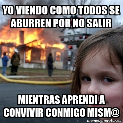 Meme Disaster Girl - YO VIENDO COMO TODOS SE ABURREN POR NO SALIR ...