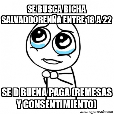 Meme Por favor - Se busca Bicha Salvaddorenña entre 18 a 22 Se d Buena ...