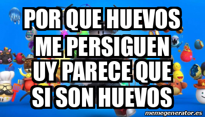 Meme Personalizado - por que huevos me persiguen uy parece que si son ...