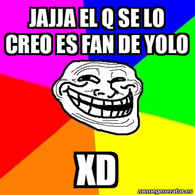 Meme Troll - jajja el q se lo creo es fan de yolo xd - 31827059