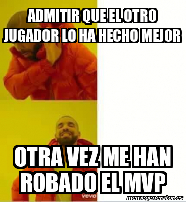 Meme Personalizado - admitir que el otro jugador lo ha hecho mejor OTRA VEZ ME HAN ROBADO EL MVP ...