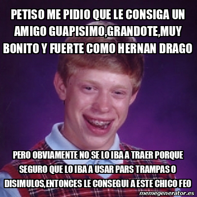 Meme Bad Luck Brian - Petiso me pidio que le consiga un amigo guapisimo ...