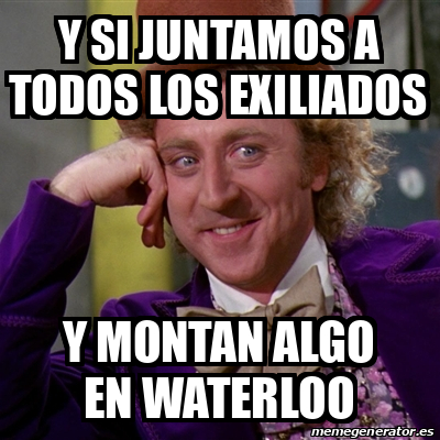 Meme Willy Wonka - Y si juntamos a todos los exiliados y montan algo en ...