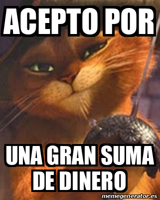 Meme Personalizado - Acepto por Una gran suma de dinero - 31827662