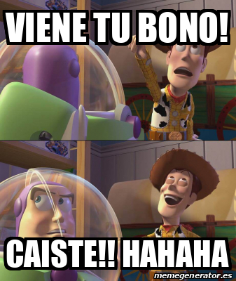 Meme Personalizado - Viene tu bono! Caiste!! Hahaha - 31828007