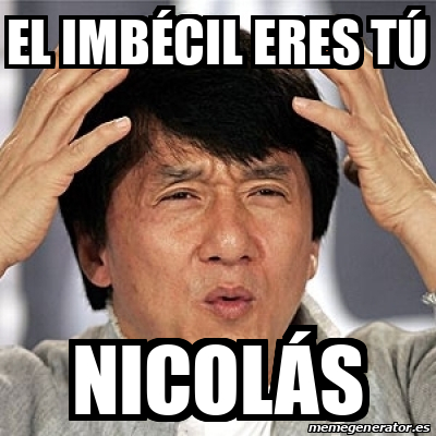 Meme Jackie Chan - El imbécil eres tú Nicolás - 31828166