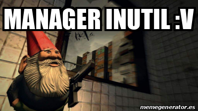 Meme Personalizado - manager inutil :v - 31828283