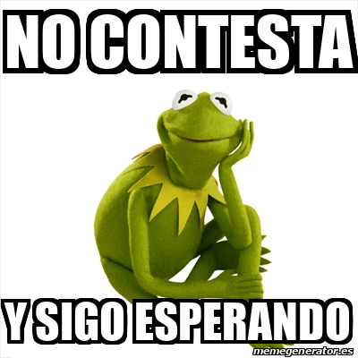 Meme Kermit the frog - No contesta Y sigo esperando - 31828327