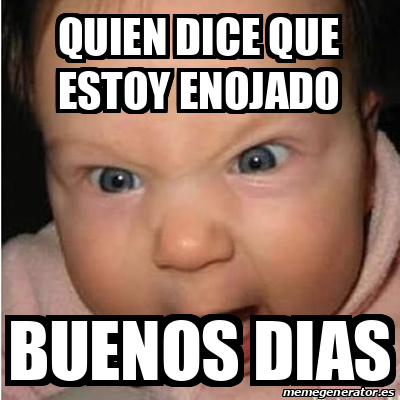 Meme Bebe furioso - Quien dice que estoy enojado Buenos dias - 31828364