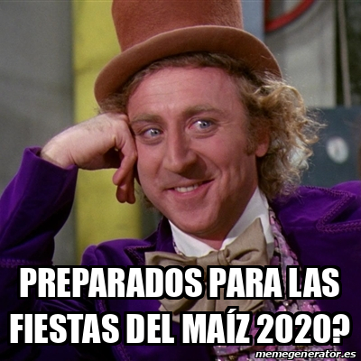 Meme Willy Wonka - preparados para las fiestas del maíz 2020? - 31828486