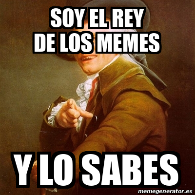 Meme Joseph Ducreux - SOY EL REY DE LOS MEMES Y LO SABES - 31828791