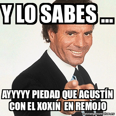 Meme Julio Iglesias - Y lo sabes ... Ayyyyy piedad que Agustín con el ...