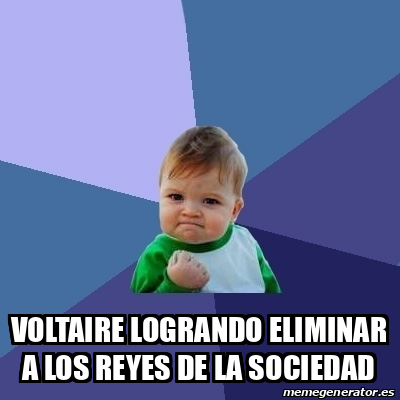 Meme Bebe Exitoso - Voltaire logrando eliminar a los reyes de la ...