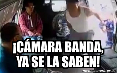 Meme Personalizado - ¡Cámara banda, ya se la saben! - 31829647
