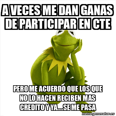 Meme Kermit the frog - A VECES ME DAN GANAS DE PARTICIPAR EN CTE PERO ...