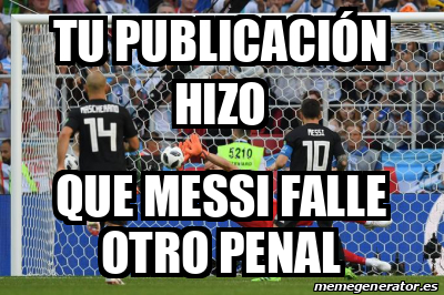Meme Personalizado - Tu publicación hizo Que Messi falle otro penal ...